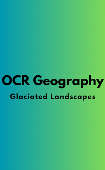 OCR Geography: Glaciated Landscapes – GradeAce